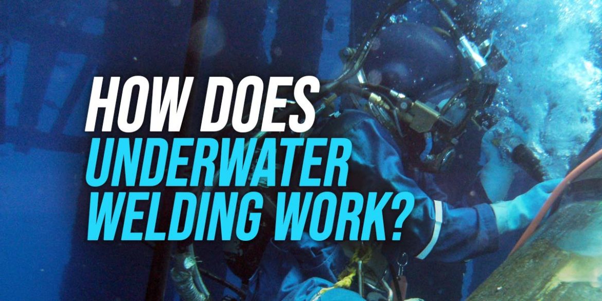 How Does Underwater Welding Work [Learn Here!] - WeldingWatch