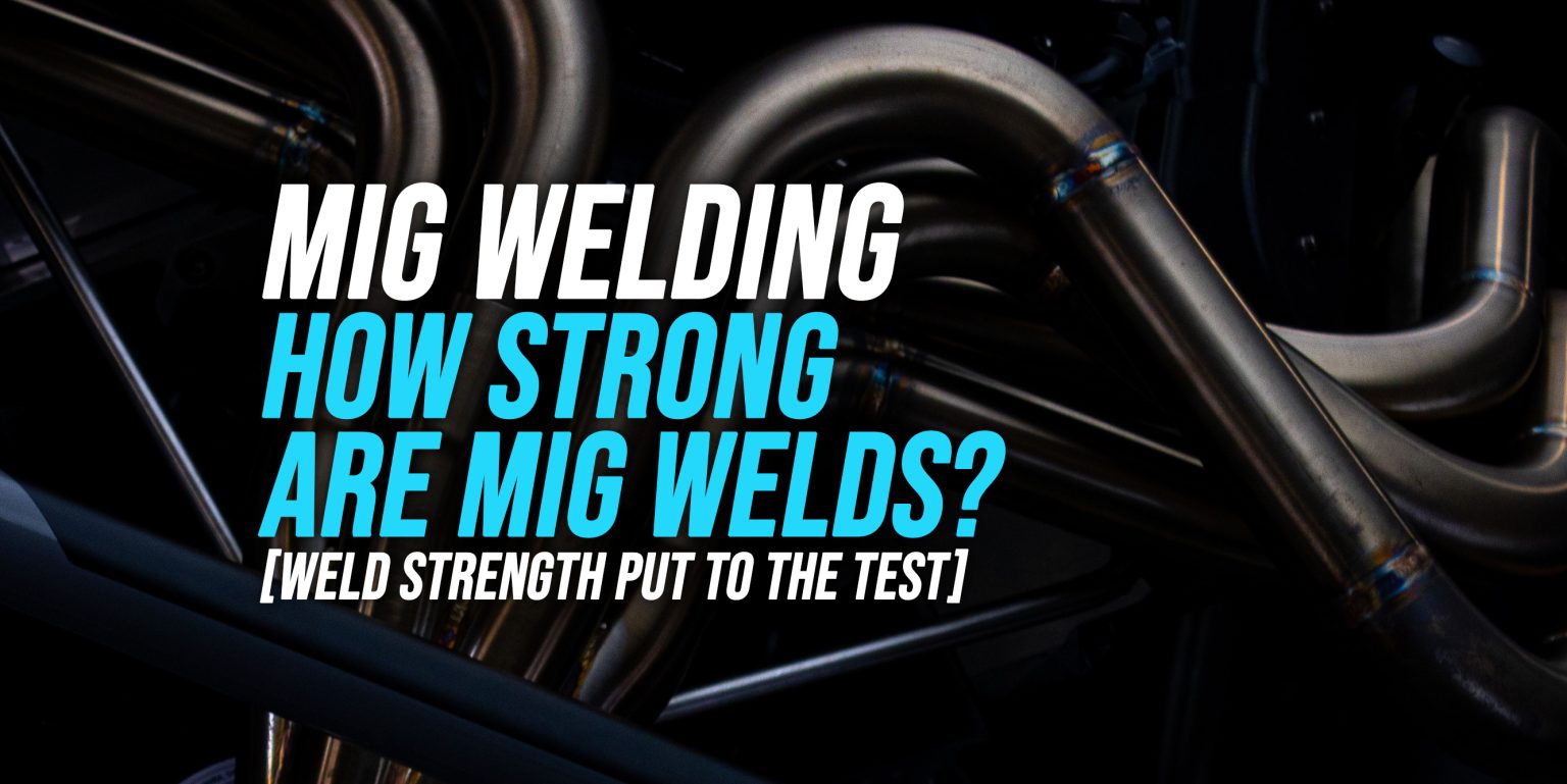Is MIG Welding Strong Enough? [Putting Welds To The Test!] - WeldingWatch